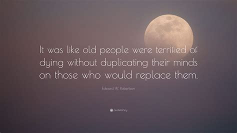 Edward W Robertson Quote “it Was Like Old People Were Terrified Of