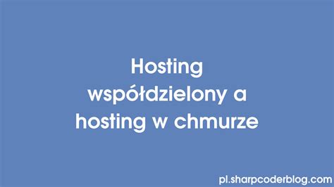 Hosting Współdzielony A Hosting W Chmurze Sharp Coder Blog