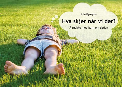 Hva Skjer Når Vi Dør Å Snakke Med Barn Om Døden By Fagbokforlaget Skole Og Barnehage Issuu