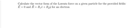 Solved Calculate The Vector Form Of The Lorentz Force On A