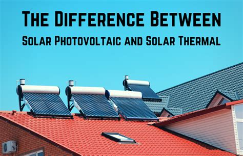 The Difference Between Solar Photovoltaic And Solar Thermal Technology Our Solar Energy