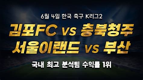 스포츠토토 승부예측 6월 4일 한국 축구 K리그2 승부식 조합 경기 해설 김포fc Vs 충북청주 서울이랜드 Vs 부산아이파크 토토 스포츠토토 프로토