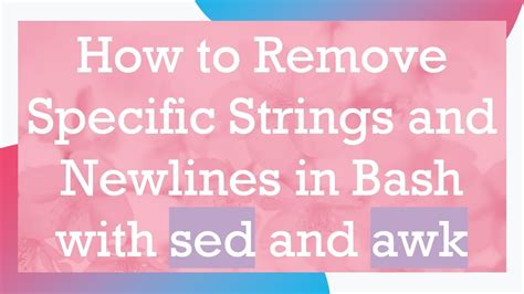 How To Remove Specific Strings And Newlines In Bash With Sed And Awk Youtube