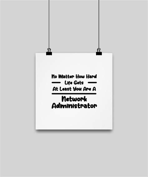 Funny Network Administrator Poster 14x14 No Matter How Hard Life Gets You Are A Network