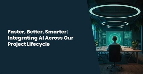 Faster Better Smarter Integrating Ai Across Our Project Lifecycle