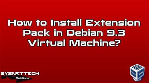 How To Install Extension Pack In Debian 93 In Virtualbox Sysnettech Solutions Watch The