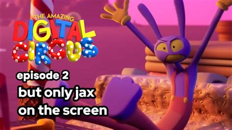 The Amazing Digital Circus Episode 2 But Only Jax On The Screen