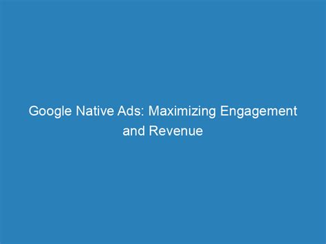 Google Native Ads Maximizing Engagement And Revenue Free Tips Proven Tricks