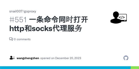 一条命令同时打开和socks代理服务 · Issue 551 · Snail007goproxy · Github