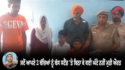 ਜਦੋਂ ਆਪਣੇ 2 ਬੱਚਿਆਂ ਨੂੰ Bus Stand ਤੇ ਬਿਠਾ ਕੇ ਕਈ ਘੰਟੇ ਨਹੀਂ ਮੁੜੀ ਔਰਤ