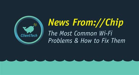 Client Tech The Most Common Wi Fi Problems And How To Fix Them ClientTech