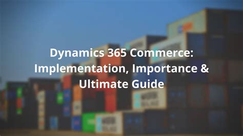 Dynamics 365 Commerce Implementation Importance And Ultimate Guide