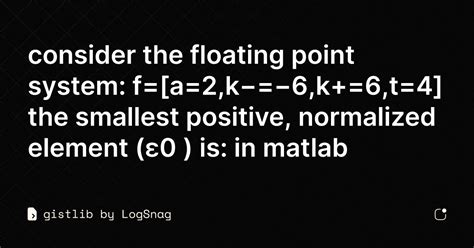 Gistlib Consider The Floating Point System F A2k−−6k6t4 The Smallest Positive