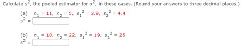 solved calculate s2 the pooled estimator for o in these