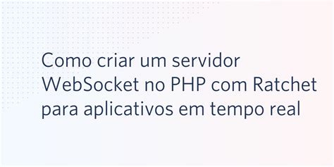 Como Criar Um Servidor Websocket No Php Com Ratchet Para Aplicativos Em