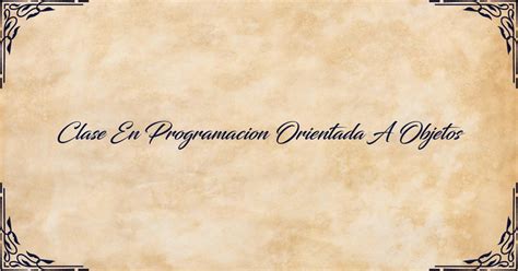 Clase En Programacion Orientada A Objetos Información Completa Definición Ejemplos Y Más