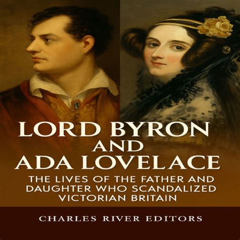 Lord Byron And Ada Lovelace The Lives Of The Father And Daughter Who Scandalized Victorian