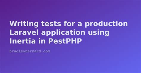 Writing Tests For A Production Laravel Application Using Inertia In