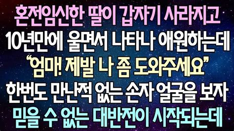 반전 사연 혼전임신한 딸이 갑자기 사라지고 10년만에 울면서 나타나 애원하는데 한번도 만난적 없는 손자 얼굴을 보자 믿을 수