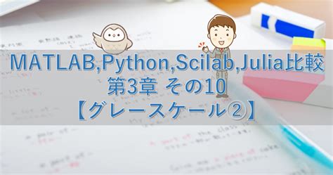 Matlabpythonscilabjulia比較 第3章 その10【グレースケール②】 シミュレーションの世界に引きこもる部屋