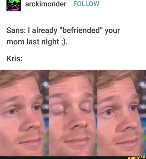 Sans I Already Befriended Your Mom Last Night Kris Ifunny