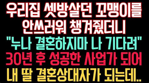 우리집 셋방살던 꼬맹이가 안되보여 살뜰히 챙겨주자 누나 결혼하지마 나 기다려줘 년 후 성공한 사업가 되어 나타나 내 딸을 소개시켜 주는데 YouTube