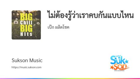ฟังเพลง เนื้อเพลง ไม่ต้องรู้ว่าเราคบกันแบบไหน เป๊ก ผลิตโชค Sukson Music