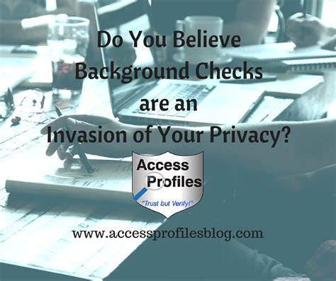 Access Profiles Inc Do You Believe Background Checks Are An Invasion Of Your Privacy