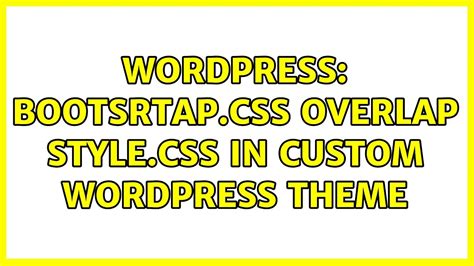 Wordpress Bootsrtapcss Overlap Stylecss In Custom Wordpress Theme Youtube