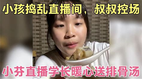 小芬直播小孩捣乱学长爸爸来控场，学长暖心送来排骨汤，还包洗碗 Youtube
