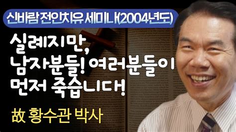 실례지만 남자분들 여러분들이 먼저 죽습니다 황수관 박사 신바람 전인치유 세미나 2004년 Youtube