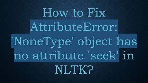 how to fix attributeerror nonetype object has no attribute seek in