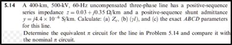 Solved 514 A 400 Km 500 Kv 60 Hz Uncompensated Three Phase Line Has