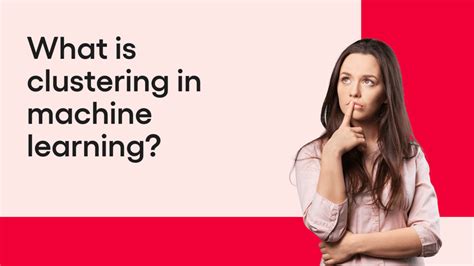 What Is Clustering In Machine Learning With Examples