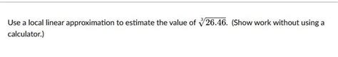 Solved Use A Local Linear Approximation To Estimate The