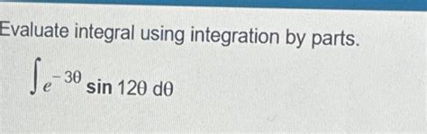 Solved Evaluate Integral Using Integration By Chegg Com