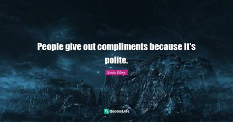 People Give Out Compliments Because Its Polite Quote By Boots
