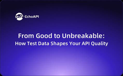 From Good To Unbreakable How Test Data Shapes Your Api Quality