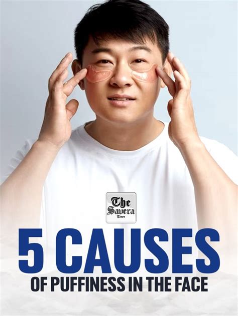 5 Causes Of Puffiness In The Face