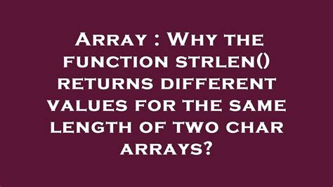 Array Why The Function Strlen Returns Different Values For The Same