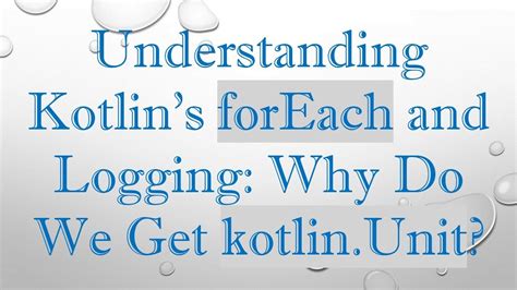 Understanding Kotlins Foreach And Logging Why Do We Get Kotlinunit Youtube