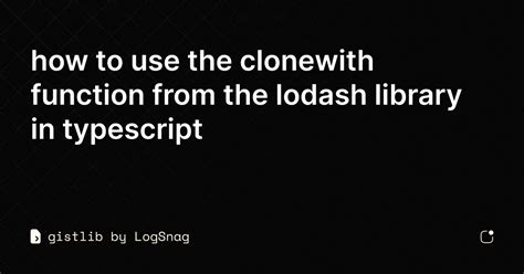 Gistlib How To Use The Clonewith Function From The Lodash Library In Typescript