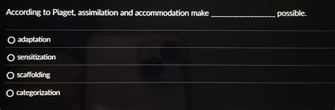Solved According To Piaget Assimilation And Accommodation
