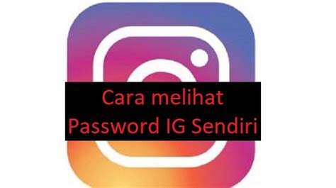 4 Cara Melihat Password Ig Sendiri And Orang Lain Cepat Dan Mudah