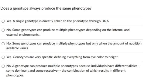 Solved Does A Genotype Always Produce The Same Phenotype