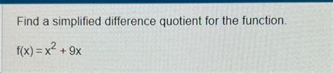 Solved Find A Simplified Difference Quotient For The Chegg