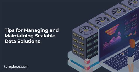 Tips For Managing And Maintaining Scalable Data Solutions