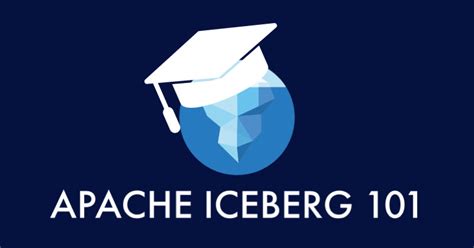 Apache Iceberg 101 Learning Apache Iceberg