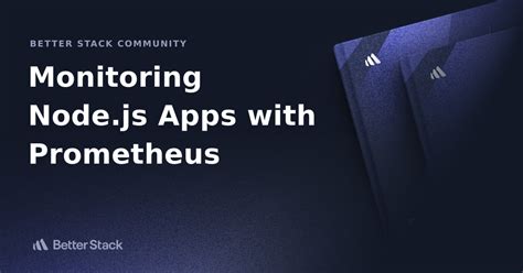 Monitoring Nodejs Apps With Prometheus Better Stack Community