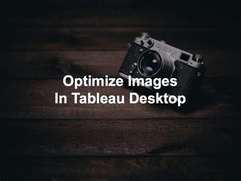 Optimize Images In Tableau Desktop To Increase Tableau Desktop Speeds